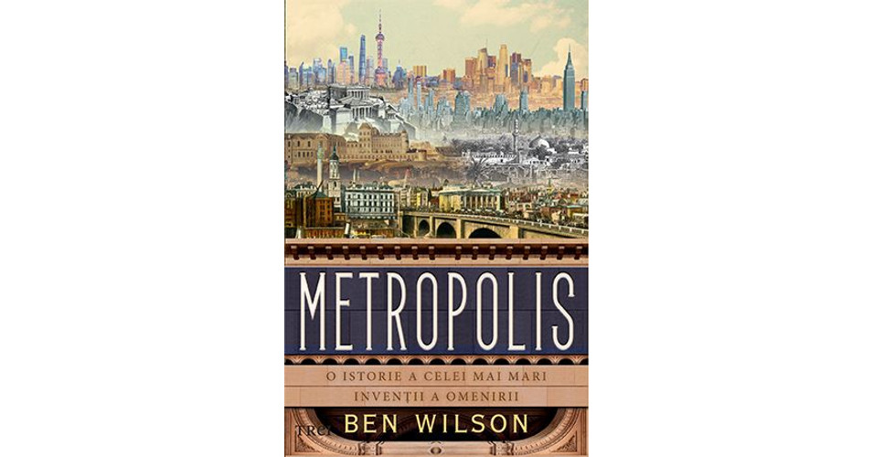 Metropolis O istorie a celei mai mari inventii a omenirii - Ben Wilson